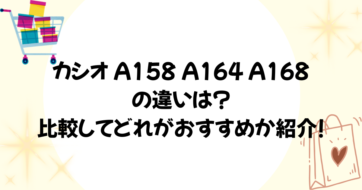 カシオのA158 A164 A168の違いは？比較してどれがおすすめか紹介! | おたすけぽけっと♪